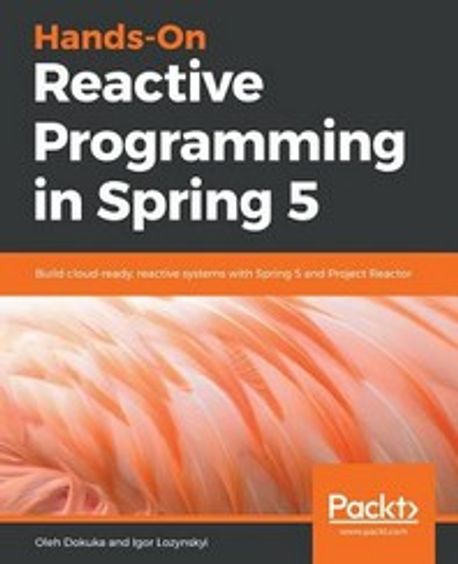 Hands-On Reactive Programming in Spring 5 | Dokuka, Oleh - 교보문고