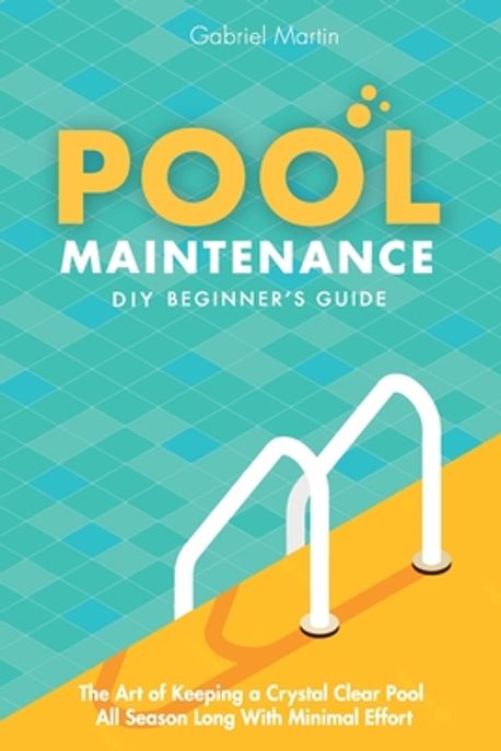 Pool Maintenance DIY Beginner's Guide | Martin, Gabriel - 교보문고