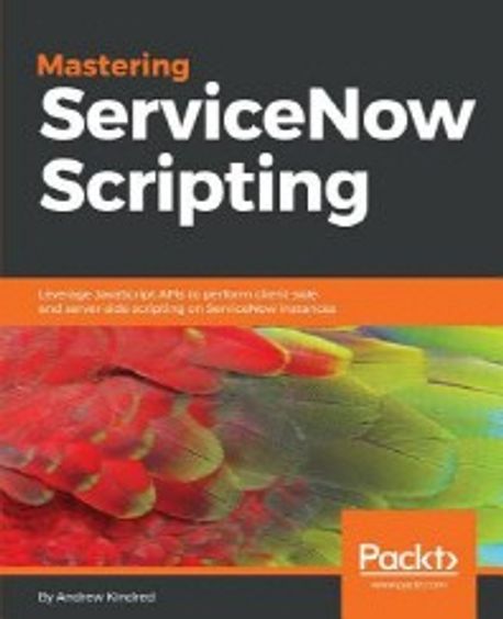 Mastering ServiceNow Scripting | Andrew Kindred - 교보문고