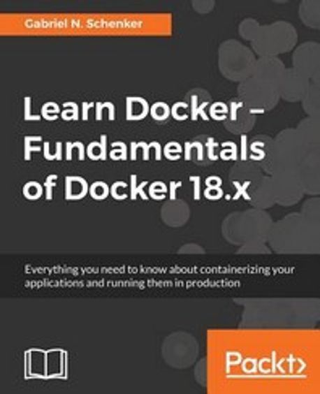 Learn Docker - Fundamentals of Docker 18.x | Gabriel N. Schenker - 교보문고