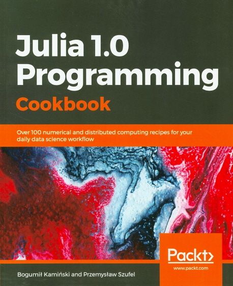 Julia 1.0 Programming Cookbook | Szufel, Przemyslaw - 교보문고