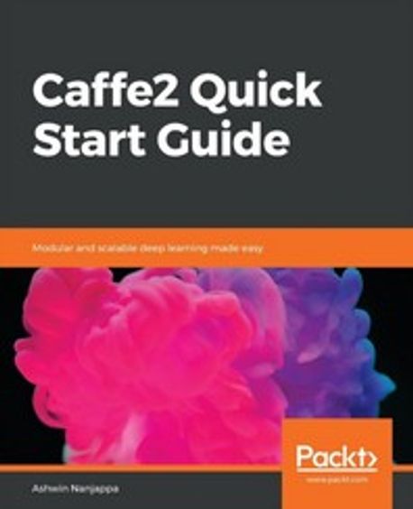 Caffe2 Quick Start Guide | Ashwin Nanjappa - 교보문고