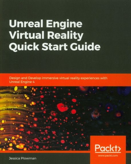 Unreal Engine Virtual Reality Quick Start Guide | Plowman, Jessica - 교보문고