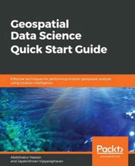 Geospatial Data Science Quick Start Guide | Abdishakur Hassan - 교보문고