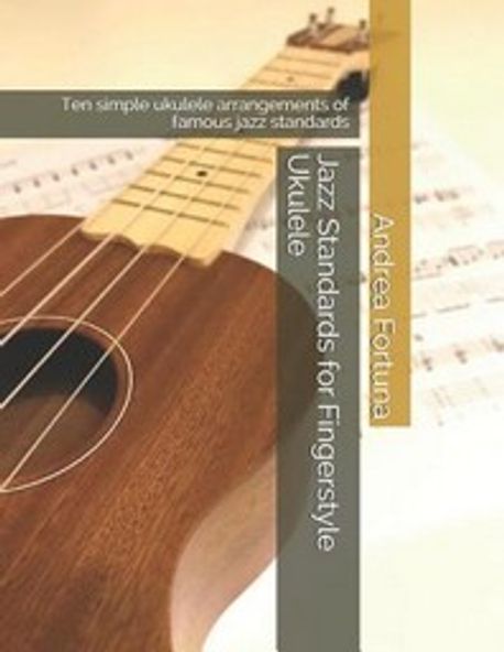 Jazz Standards for Fingerstyle Ukulele | Fortuna, Andrea - 교보문고