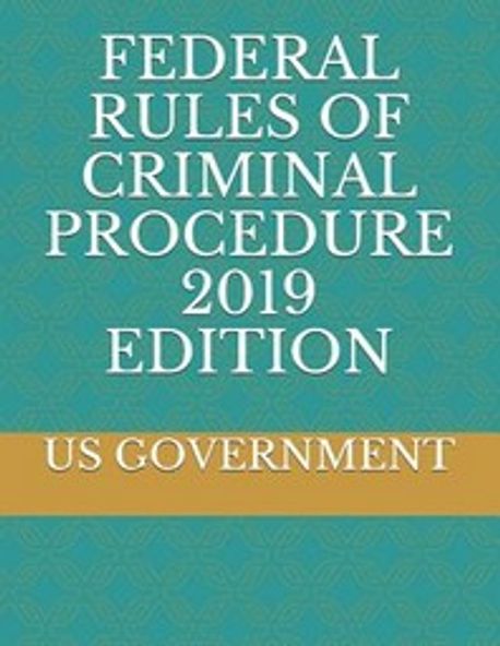 Federal Rules of Criminal Procedure 2019 Edition | Government, Us - 교보문고