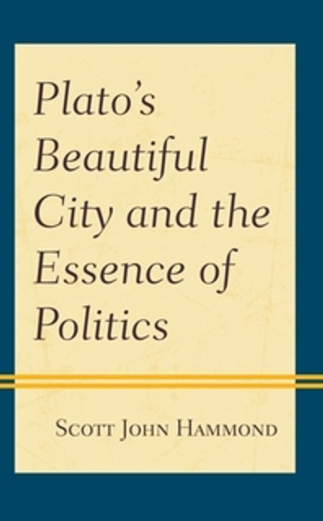 Plato`s Beautiful City and the Essence of Politics | Hammond, Scott ...