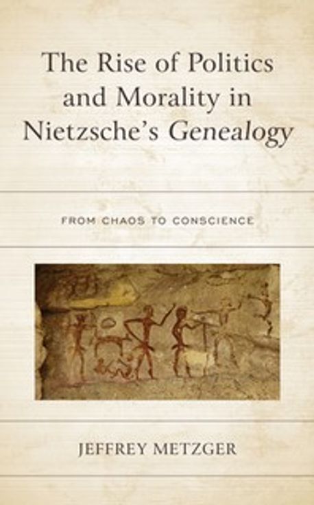 The Rise of Politics and Morality in Nietzsche's Genealogy | Metzger ...