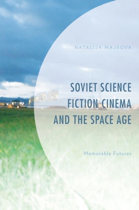 Soviet Science Fiction Cinema and the Space Age | Majsova, Natalija - 교보문고