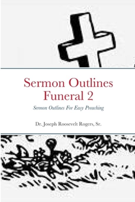 Sermon Outlines (Funeral) 2 | Rogers, Joseph Roosevelt, Sr. - 교보문고