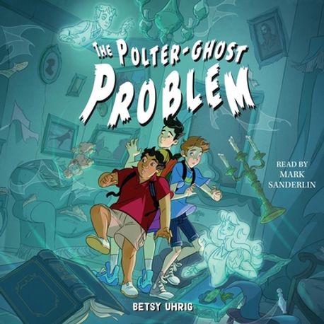 The Polter-Ghost Problem | Uhrig, Betsy - 교보문고
