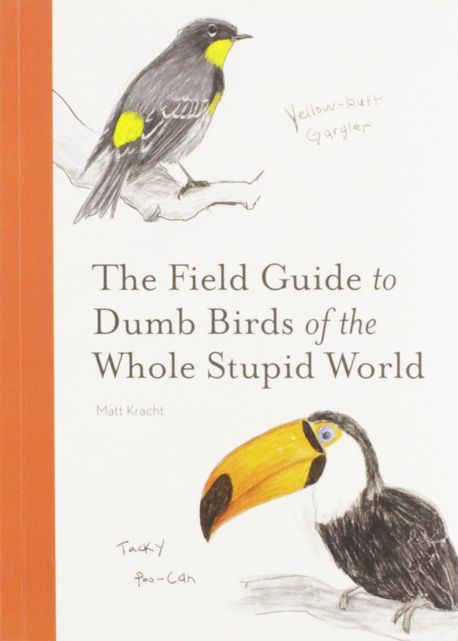 The Field Guide to Dumb Birds of the Whole Stupid World | Matt Kracht ...