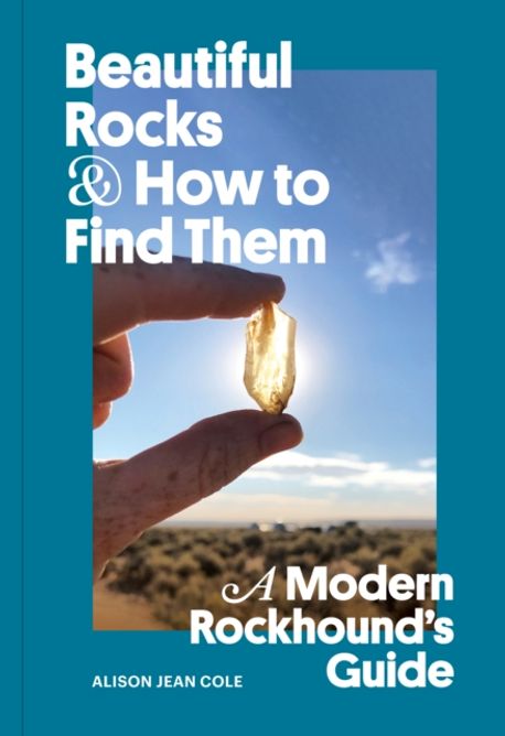 Beautiful Rocks and How to Find Them | Alison Jean Cole - 교보문고