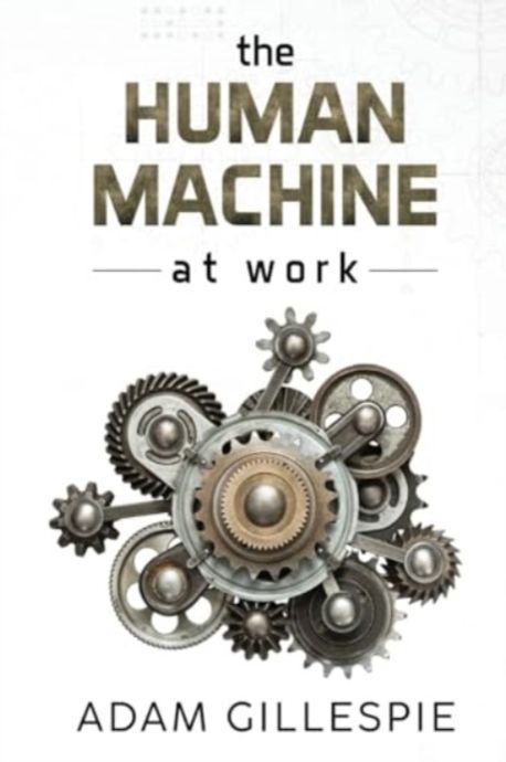 The Human Machine at work | Adam Gillespie - 교보문고