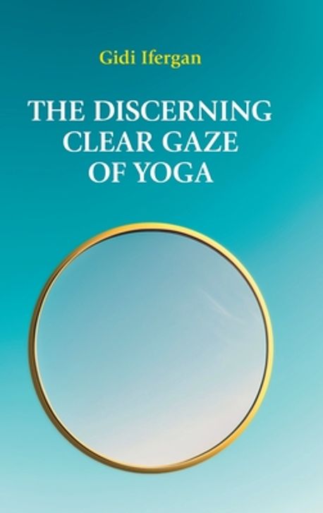 The Discerning Clear Gaze of Yoga | Ifergan, Gidi - 교보문고