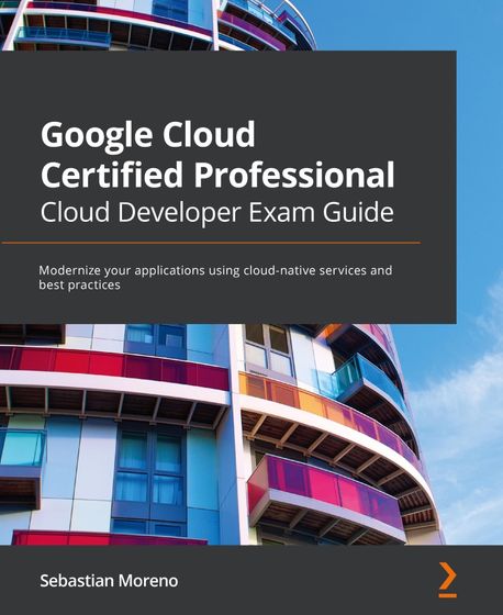 Google Cloud Certified Professional Cloud Developer Exam Guide | Moreno ...