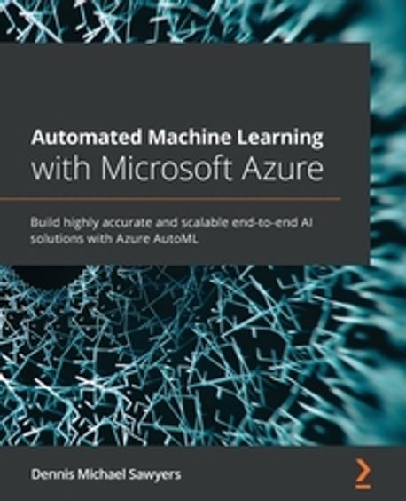 Automated Machine Learning with Microsoft Azure | Sawyers, Dennis Michael - 교보문고