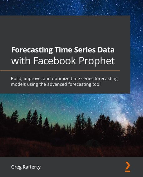 Forecasting Time Series Data with Facebook Prophet | Rafferty, Greg - 교보문고