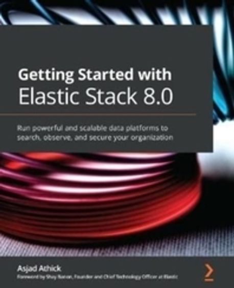 Getting Started with Elastic Stack 8.0 | Athick, Asjad - 교보문고