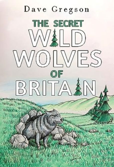 The Secret Wild Wolves of Britain | Dave Gregson - 교보문고