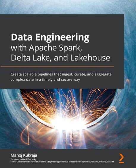 Data Engineering with Apache Spark, Delta Lake, and Lakehouse | Kukreja, Manoj - 교보문고