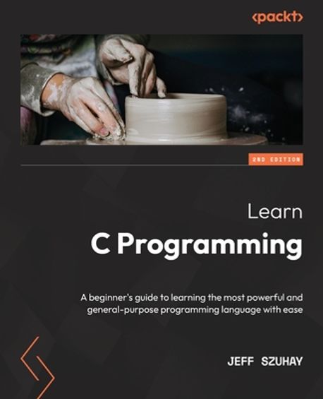 Learn C Programming - Second Edition | Szuhay, Jeff - 교보문고