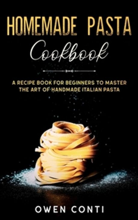 Homemade Pasta Cookbook | Conti, Owen - 교보문고