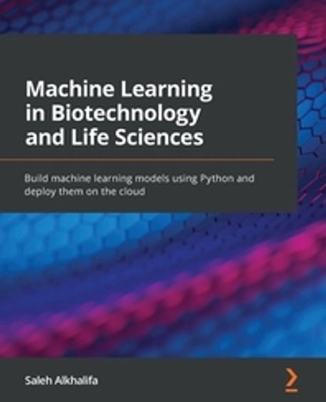 Machine Learning in Biotechnology and Life Sciences | Saleh Alkhalifa - 교보문고