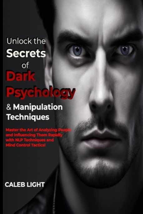 Unlock the Secrets of Dark Psychology & Manipulation Techniques | Light, Caleb - 교보문고
