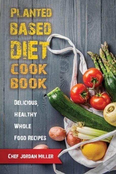 Plant Based Diet Cookbook Delicious, Healthy Whole Food Recipes ...