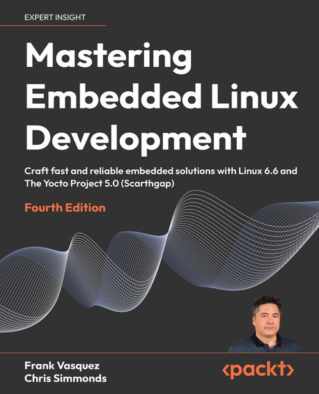 Mastering Embedded Linux Development - Fourth Edition | Vasquez, Frank - 교보문고