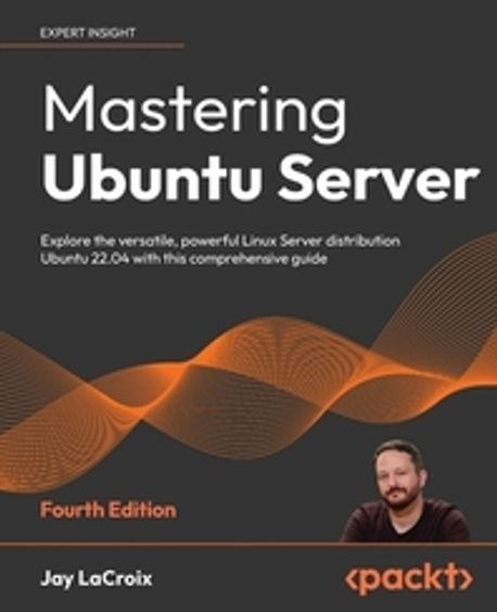 Mastering Ubuntu Server - Fourth Edition | LaCroix, Jay - 교보문고