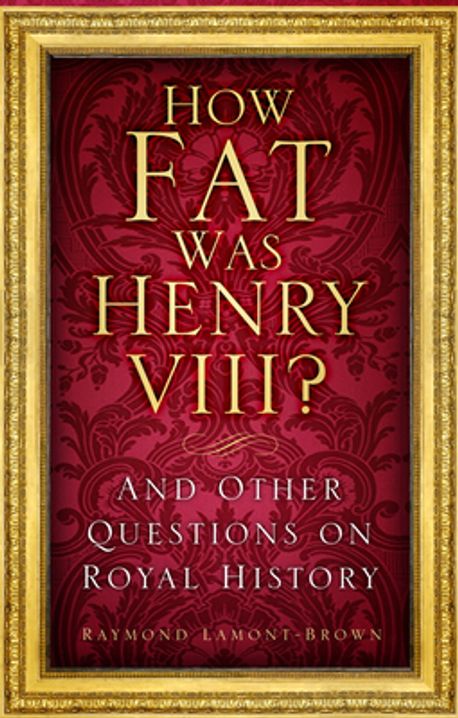 How Fat Was Henry VIII? | Raymond Lamont-Brown - 교보문고