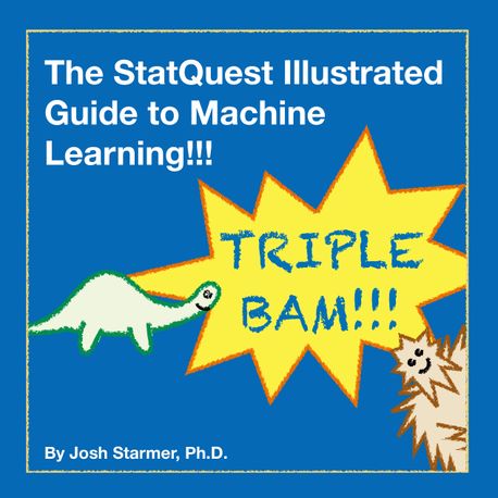The StatQuest Illustrated Guide to Machine Learning!!! | Josh Starmer ...