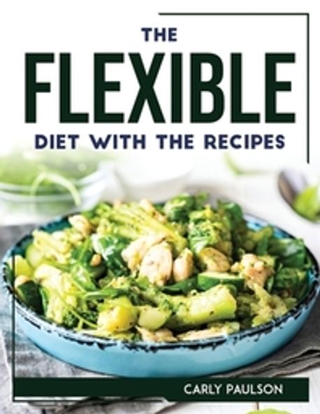 The Flexible Diet with the Recipes | Carly Paulson - 교보문고