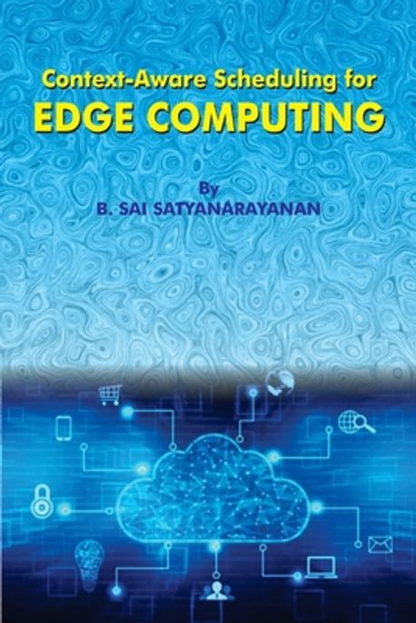 Context-Aware Edge Computing Scheduling Design | Satyanarayanan, B. Sai - 교보문고