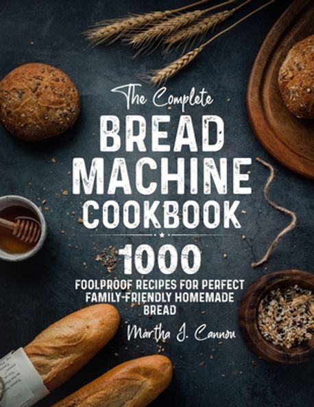 The Complete Bread Machine Cookbook | Cannon, Martha J. - 교보문고