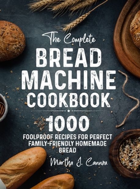 The Complete Bread Machine Cookbook | Cannon, Martha J. - 교보문고