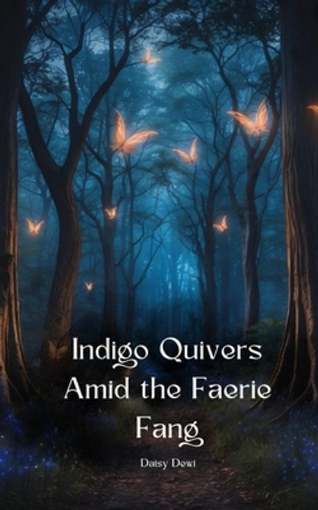 Indigo Quivers Amid the Faerie Fang | Dewi, Daisy - 교보문고