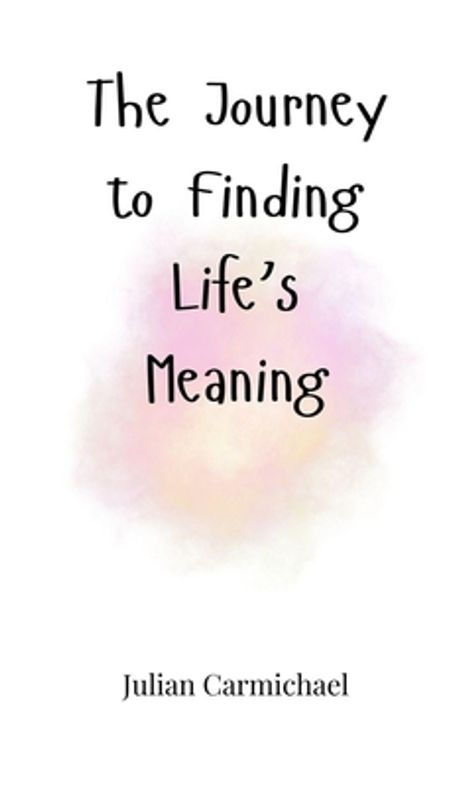 The Journey to Finding Life's Meaning | Carmichael, Julian - 교보문고