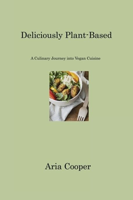Deliciously Plant-Based | Cooper, Aria - 교보문고