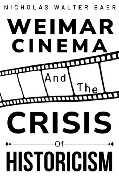 Weimar cinema and the crisis of historicism | Walter Baer, Nicholas - 교보문고
