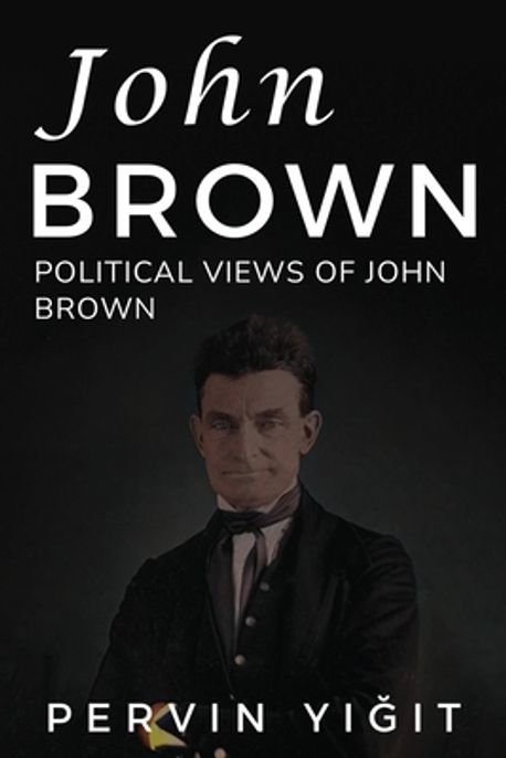 Political Views of John Brown | Yiğit, Pervin - 교보문고