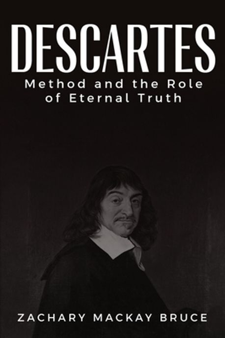 Descartes' Method and the Role of Eternal Truth | Bruce, Zachary MacKay ...