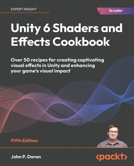 Unity 6 Shaders and Effects Cookbook - Fifth Edition | Doran, John P. - 교보문고