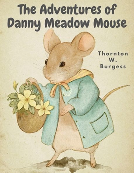 The Adventures of Danny Meadow Mouse | Thornton W Burgess - 교보문고