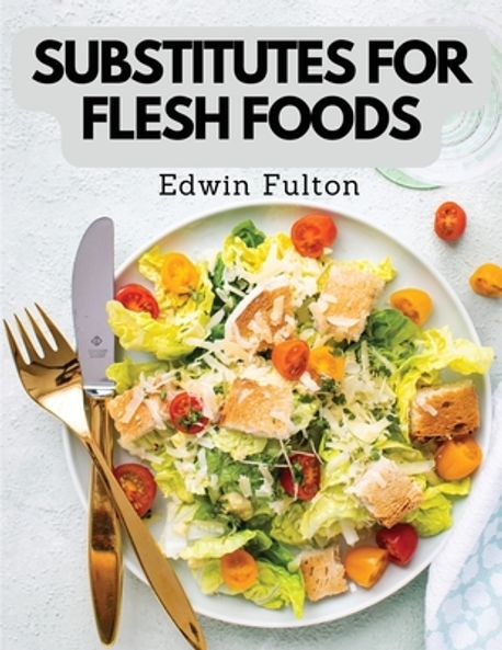 Substitutes for Flesh Foods | Edwin Fulton - 교보문고