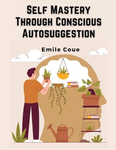 Self Mastery Through Conscious Autosuggestion | Emile Coue - 교보문고