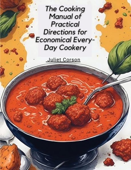 The Cooking Manual of Practical Directions for Economical Every-Day ...