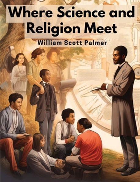 Where Science and Religion Meet | William Scott Palmer - 교보문고